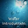 Listen to Water Introduction Podcast