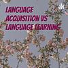 Listen to Language Acquisition Vs Language Learning Podcast