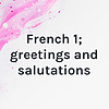 استمع إلى بودكاست French 1; greetings and salutations