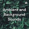 Listen to Ambient and Background Sounds Podcast