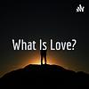 Listen to What Is Love? Podcast