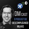Escucha DM Cast - Descomplicando Milhas Podcast